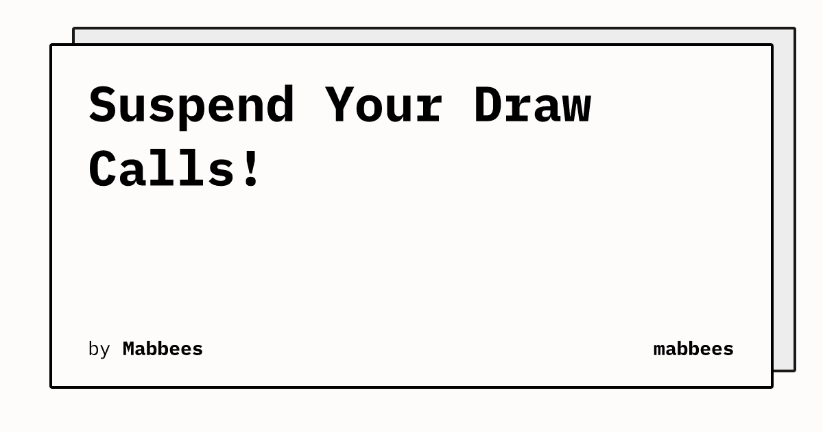Suspend Your Draw Calls! | mabbees